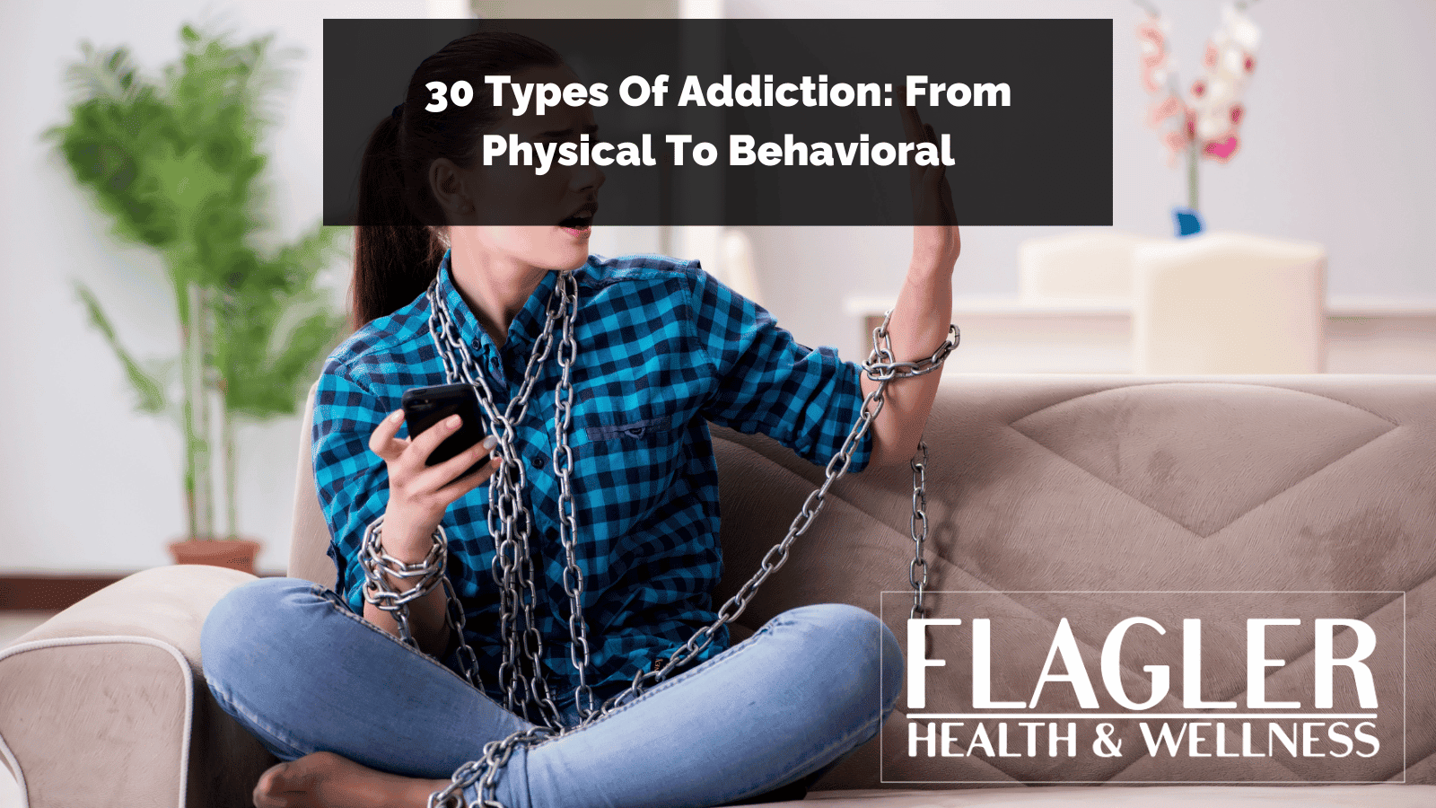 30 Types Of Addiction: From Physical To Behavioral | Flagler