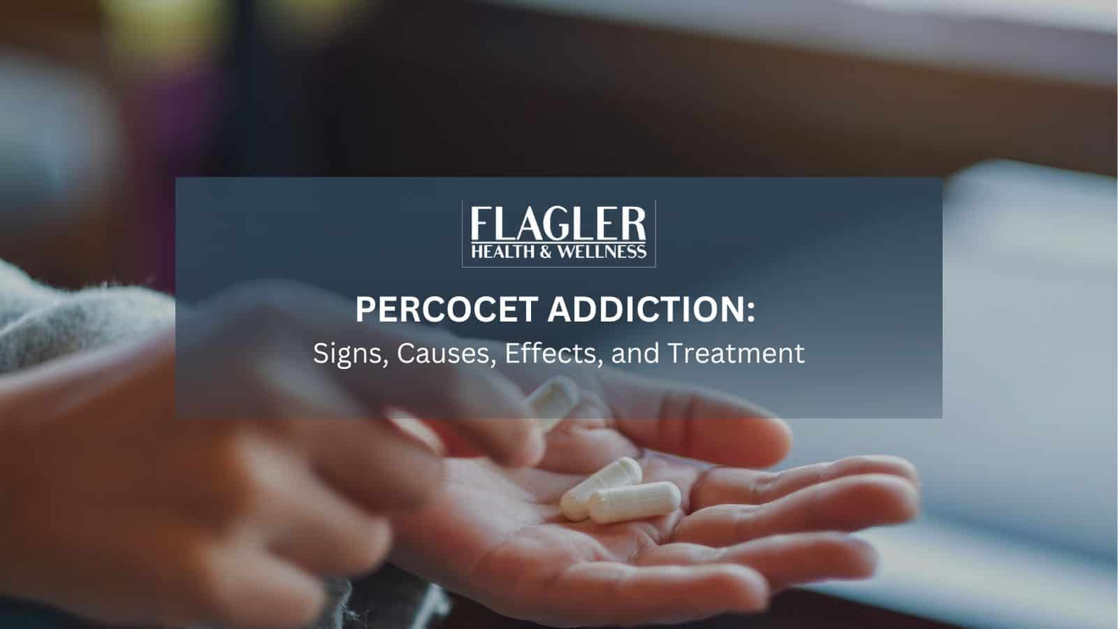 Percocet Addiction: Signs, Causes, Effects, and Treatment | Flagler